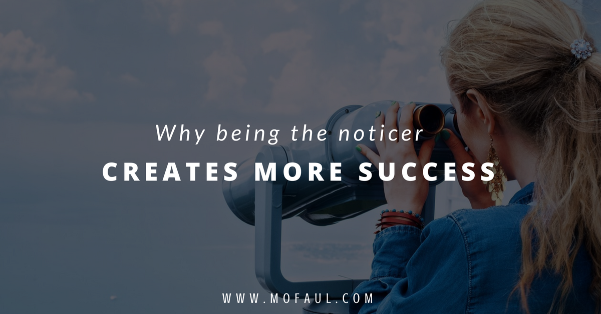 Why Being the “Noticer” Creates More Success