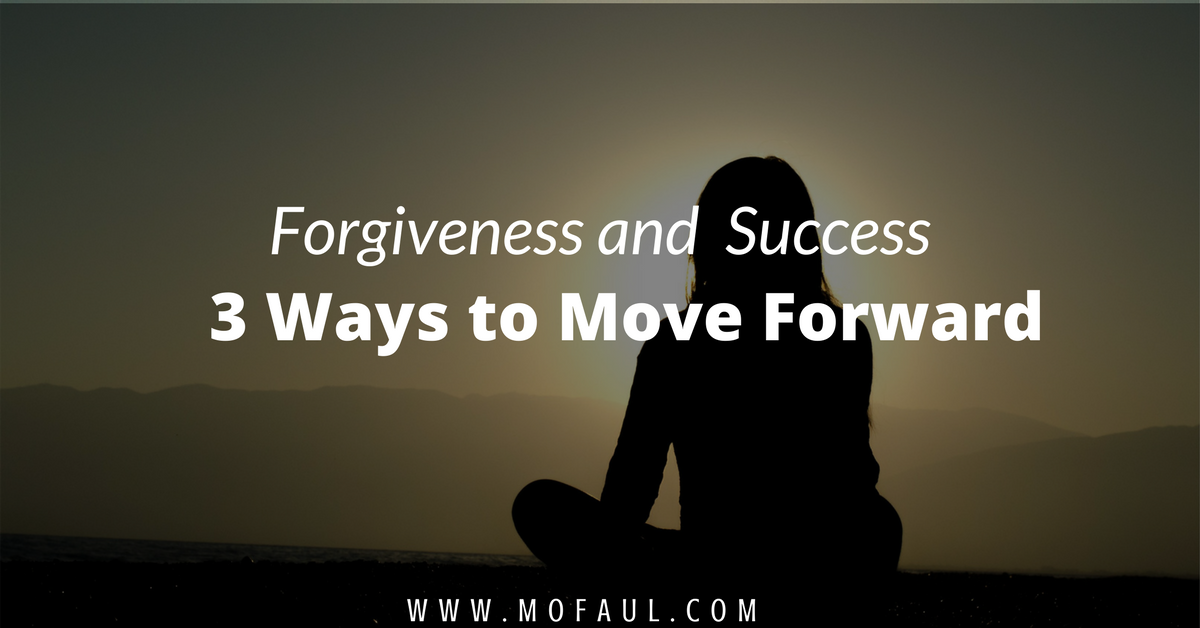 Forgiveness and Success: 3 Ways to Move Forward