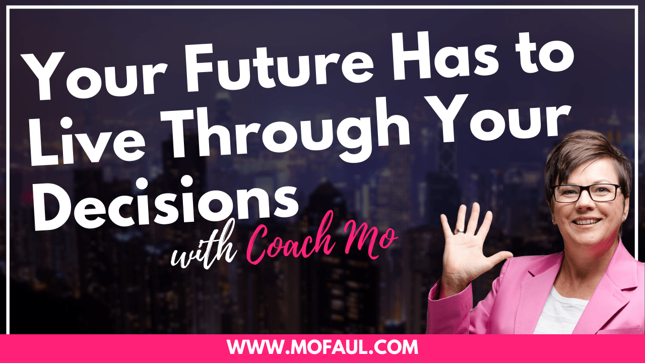 Your Future has to Live Through Your Decisions